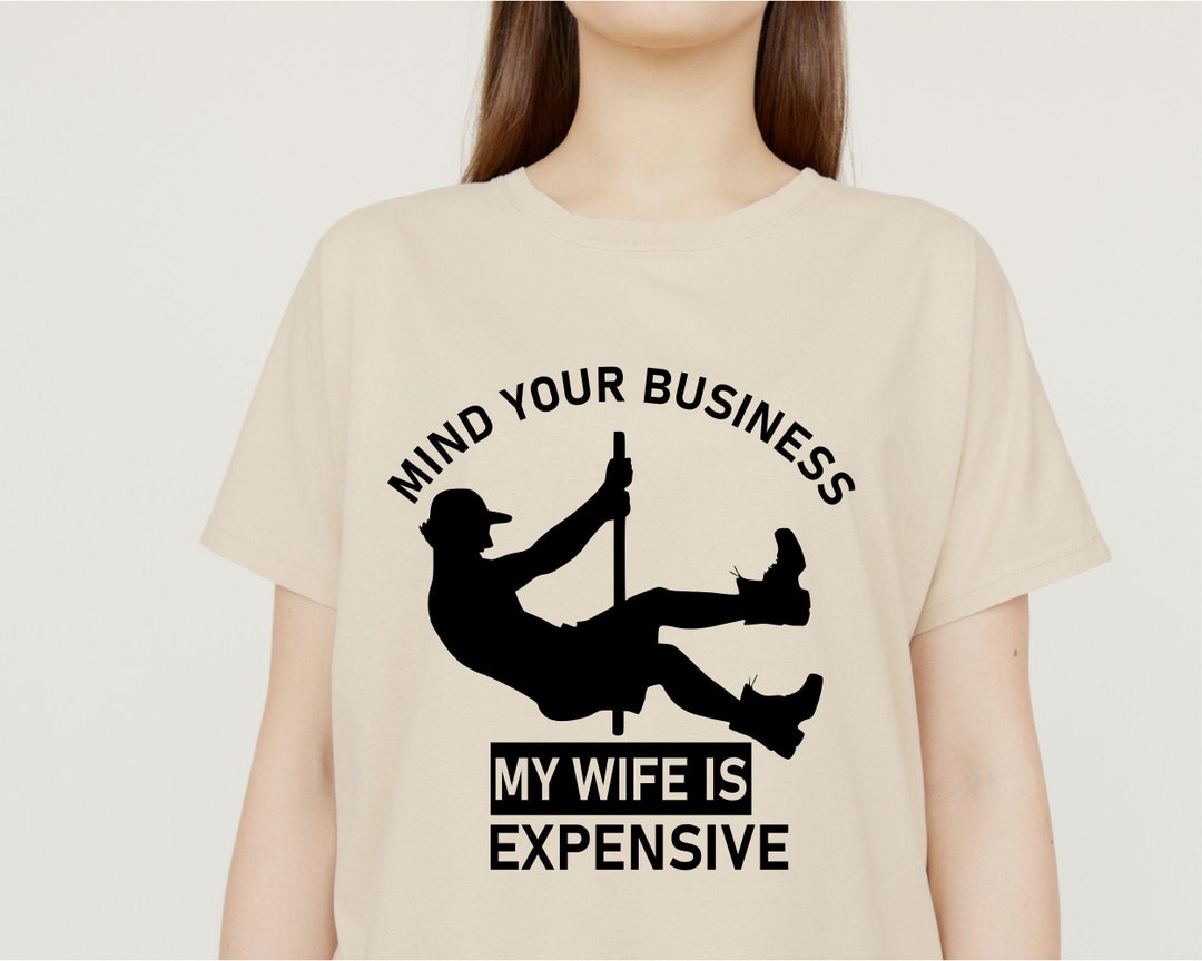 Mind Your Business My Wife is Expensive Svg, Chubby Man Svg, Funny Wife ...