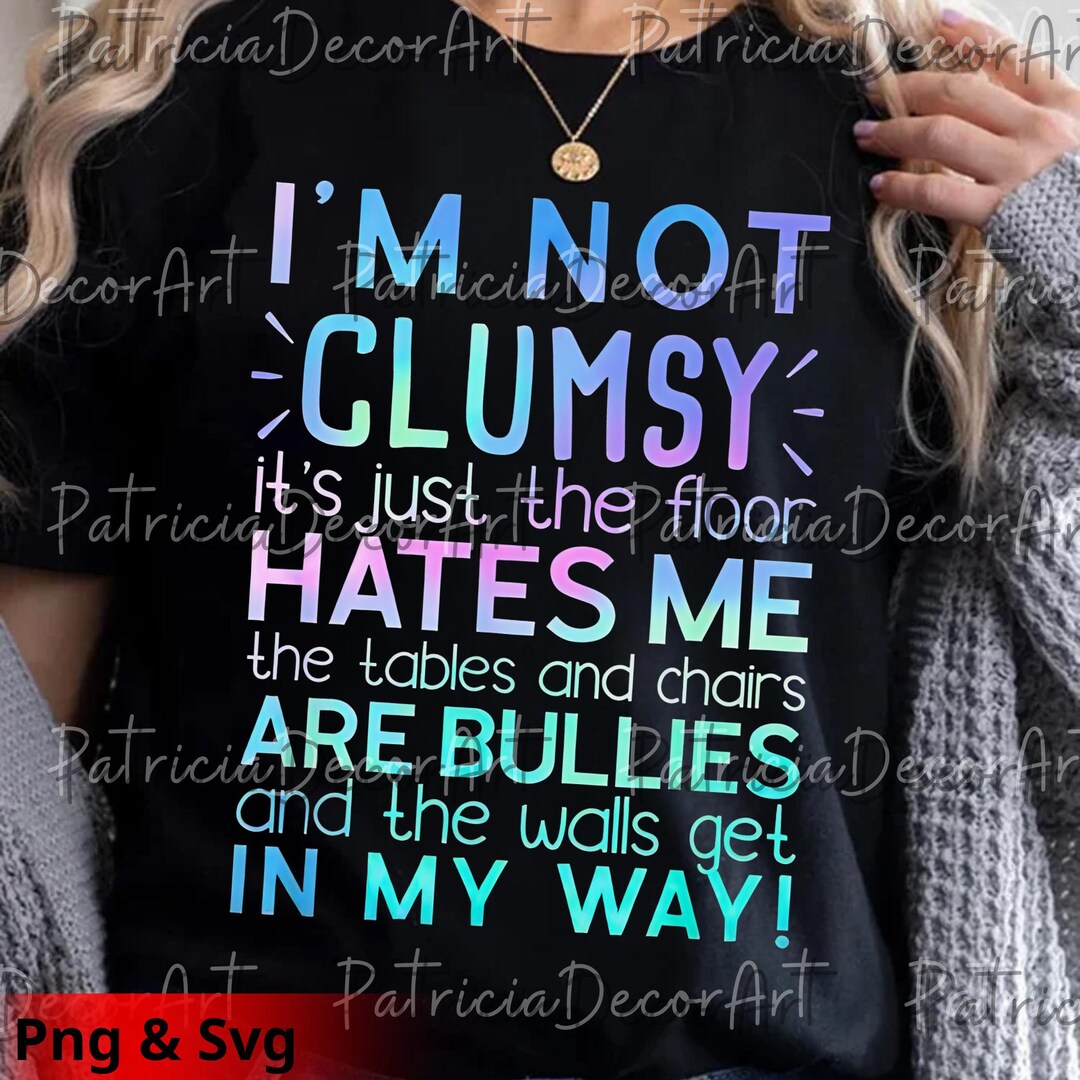 I'm Not Clumsy PNG Svg for Circut, the Floor Hates Me Quote, Funny ...