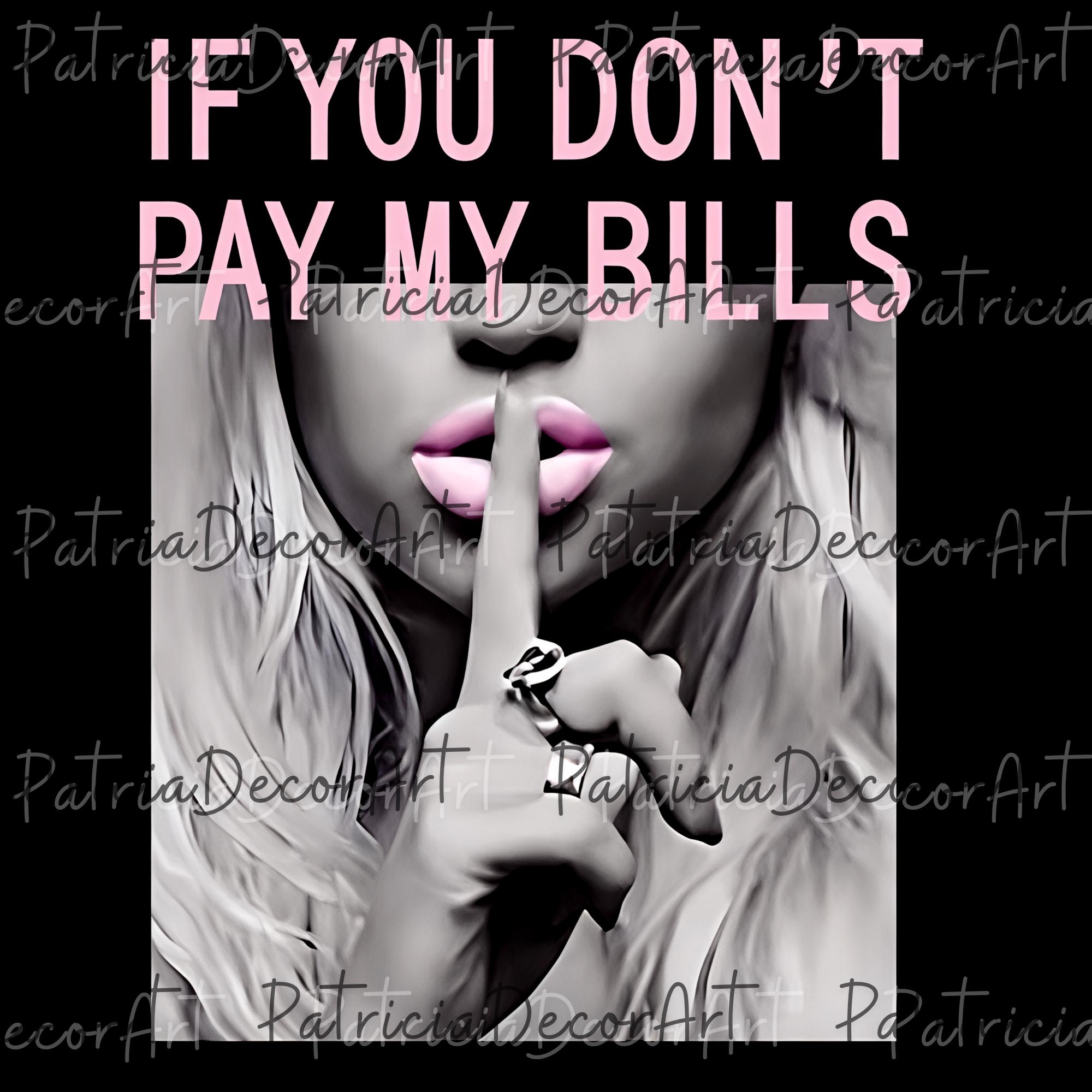 If You Don't Pay My Bills Png, Funny If Ayou Don't Pay My Bills Hush Png, If You Don't Then Hush ...