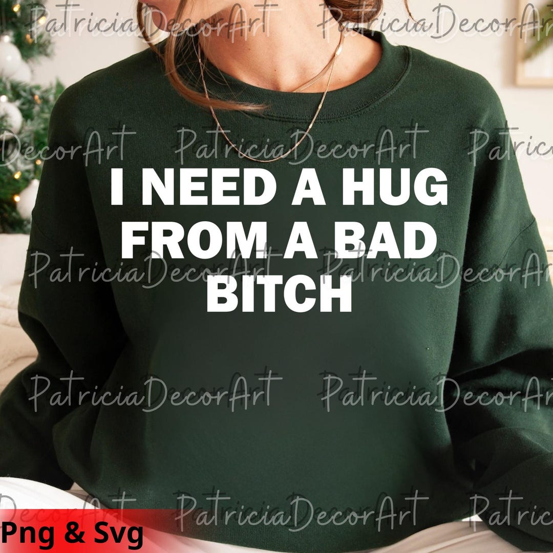 I Need A Hug From A Bad Bitch PNG Svg, Funny Meme Graphic, Satire Humor ...