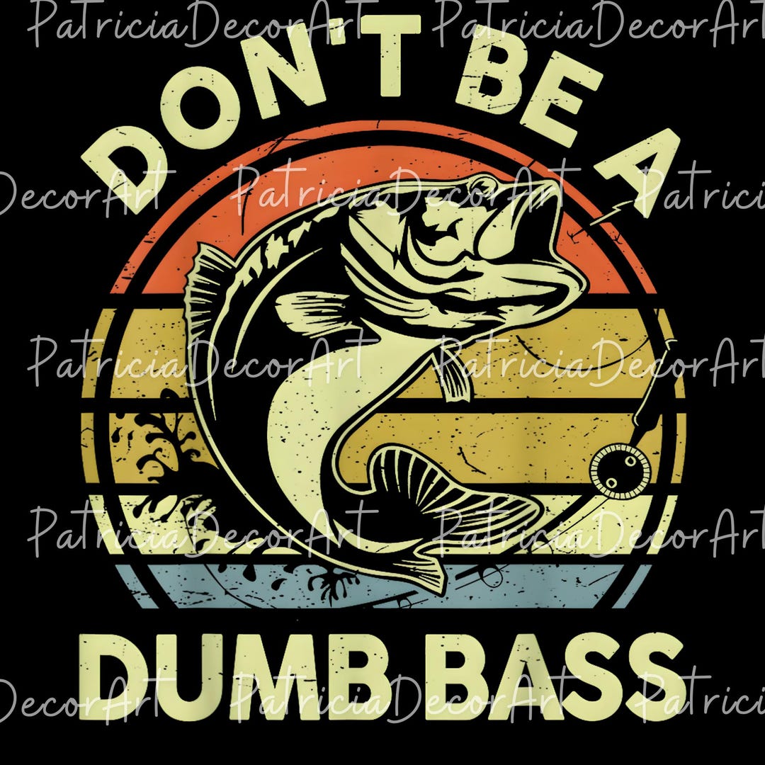 Don’t Be a Dumb Bass PNG, Funny Fishing Dad Digital Design, Graphic ...