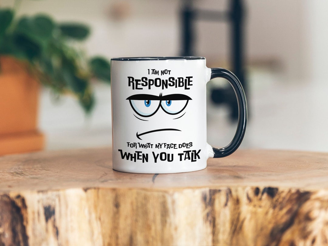 I Am Not Responsible for What My Face Does When You Talk, Funny Coffee ...