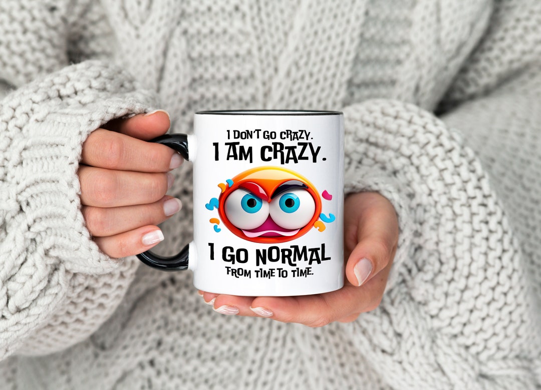 I Don't Go Crazy I Am Crazy I Go Normal From Time to Time - Sarcastic ...