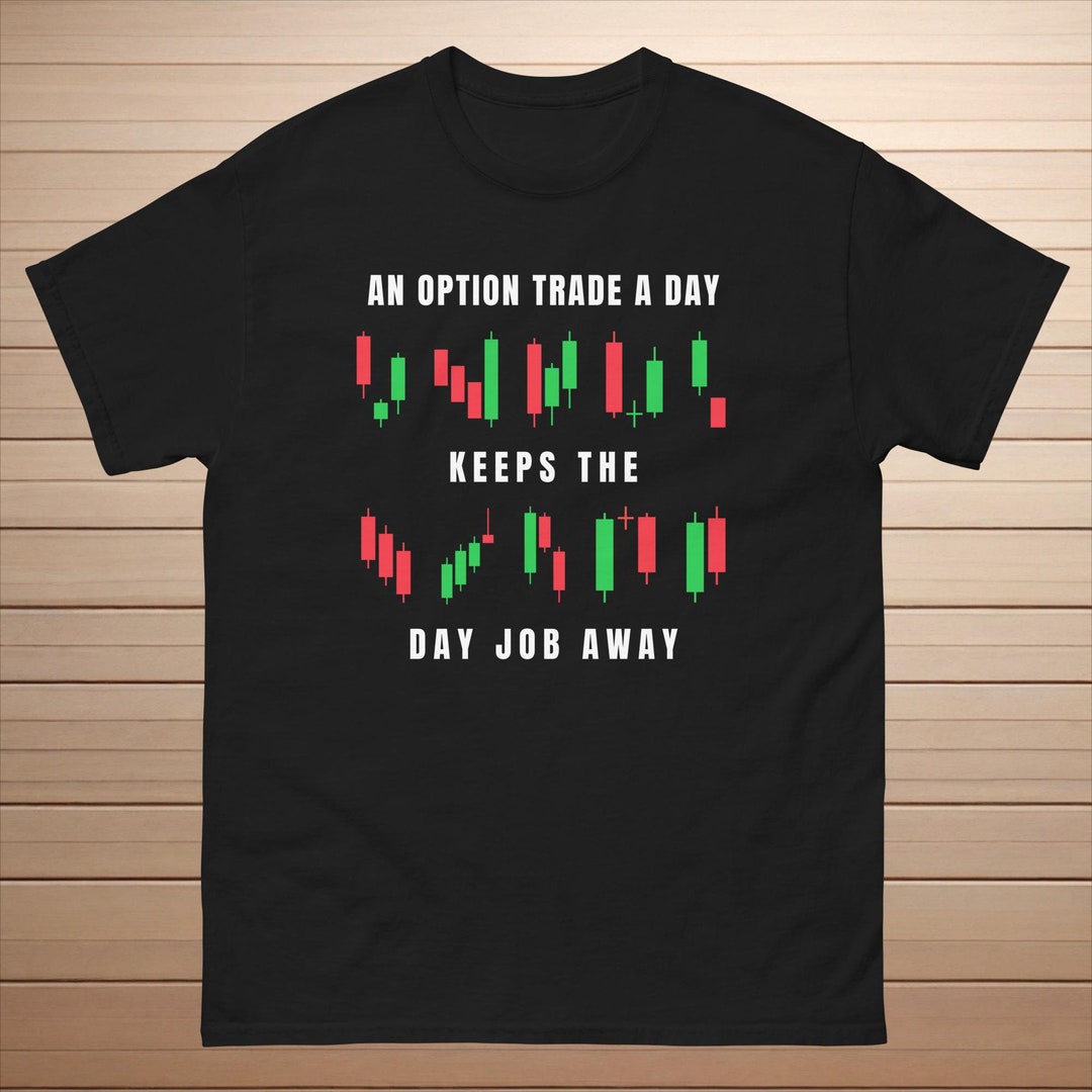 An Option Trade a Day Keeps the Day Job Away Day Trading Unisex Shirt ...