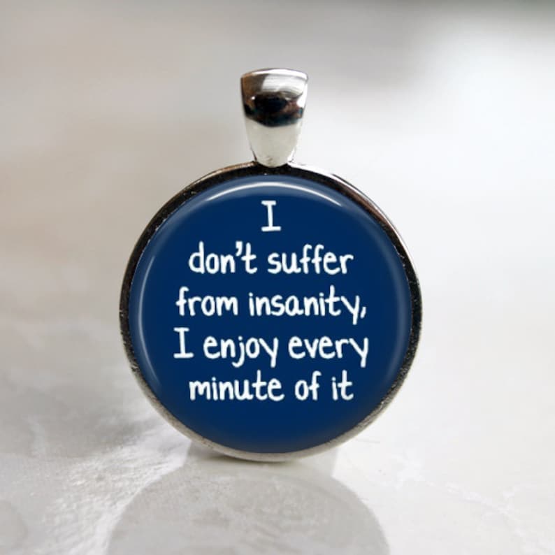 I Don't Suffer From Insanity, I Enjoy Every Minute of It - Key Chain or ...