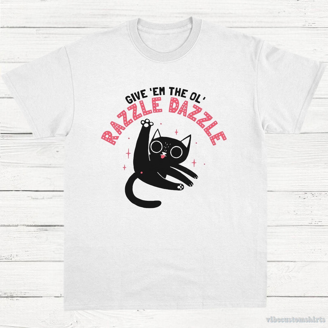 Give Them the Old Razzle Dazzle T-shirt, Funny Cat Shirt, Cute Razzle ...