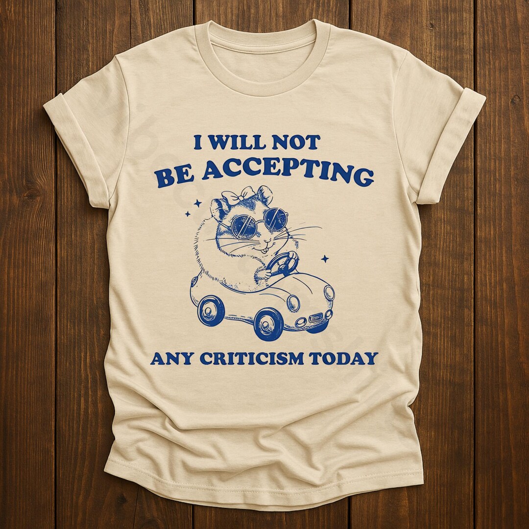 I Will Not Be Accepting Any Criticism Shirt, No Criticism Today Kitten ...