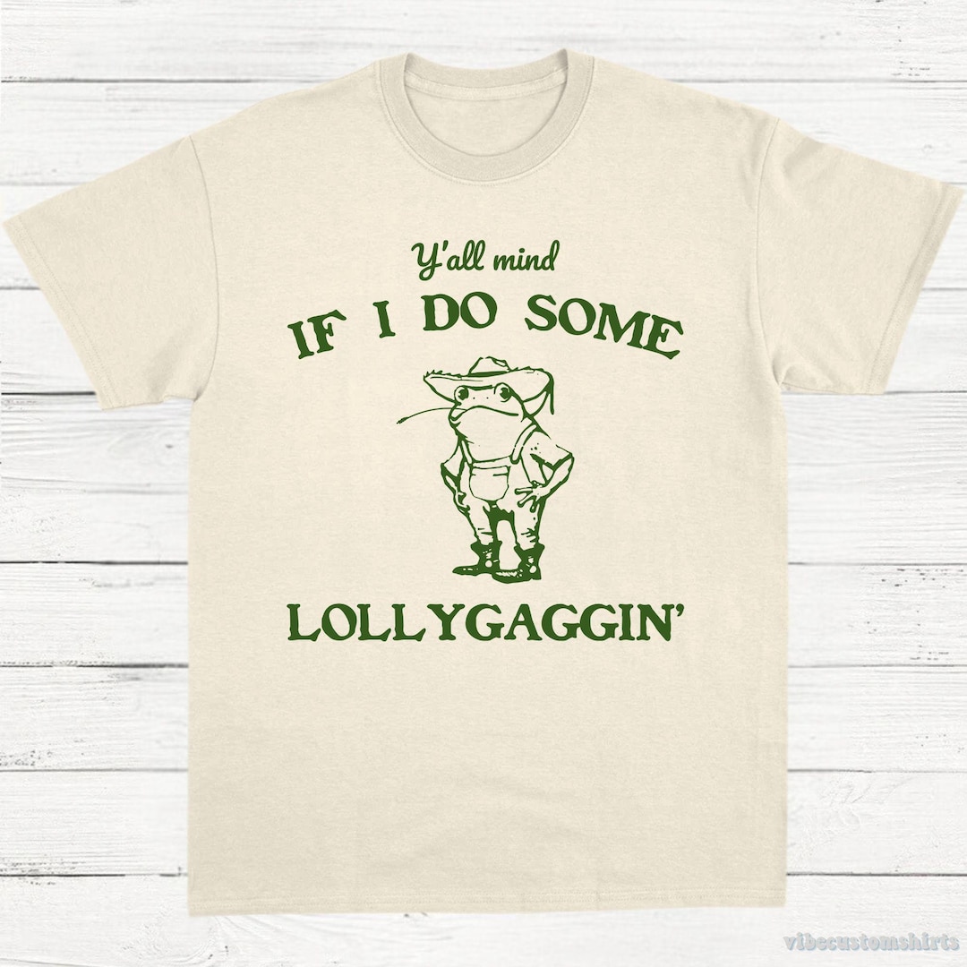 Y'all Mind If I Do Some Lollygagging Shirt, Farmer Frog Shirt, Cowboy ...