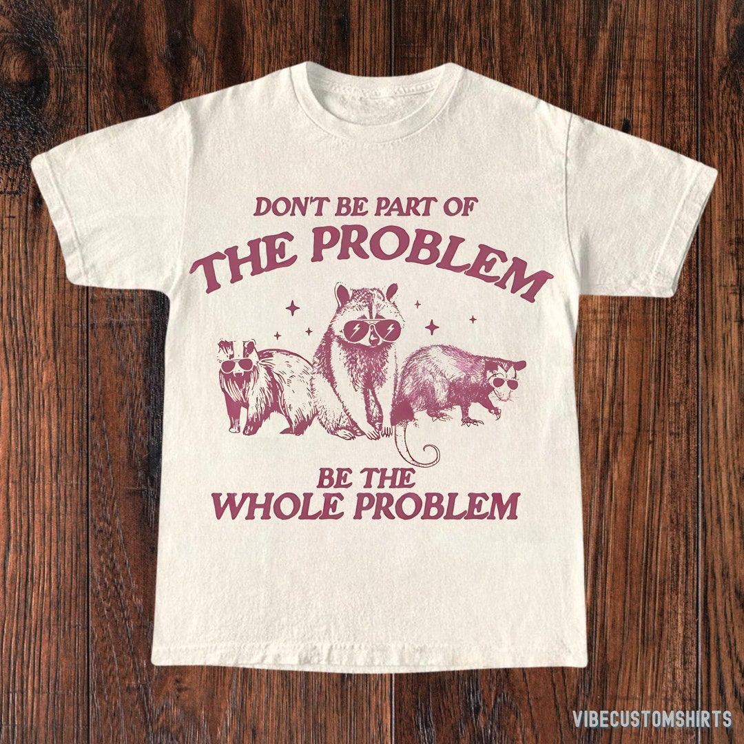 Don't Be Part of the Problem Be the Whole Problem Vintage Shirt, Funny ...