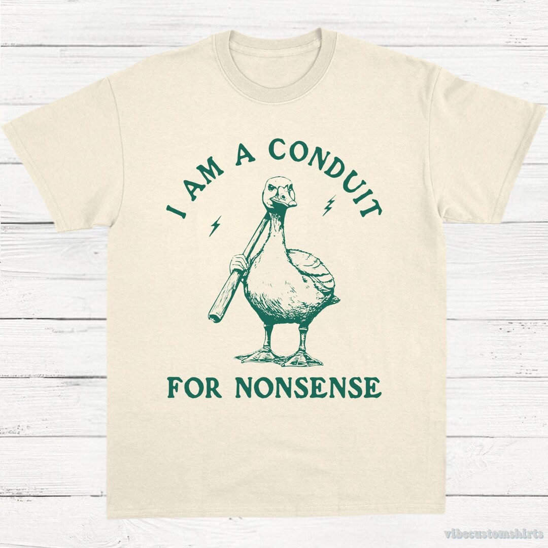 I Am A Conduit for Nonsense Vintage Shirt, Funny Duck T-shirt, Duck Lover T-shirt, Sarcastic ...