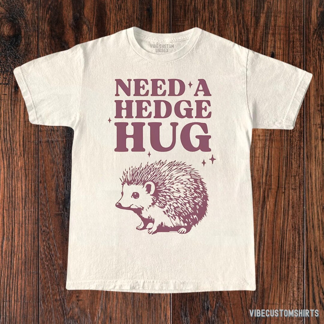 Hedge Needs Hog Cute T-shirt, Hedgehog Needs Hug Meme Shirt, Funny ...