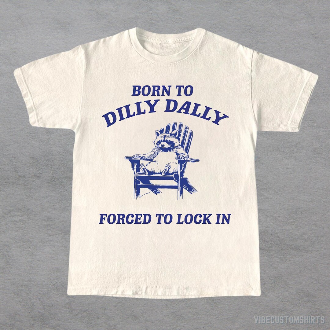 Born to Dilly Dally Forced to Locked in Vintage Shirt, Funny Raccoon T ...
