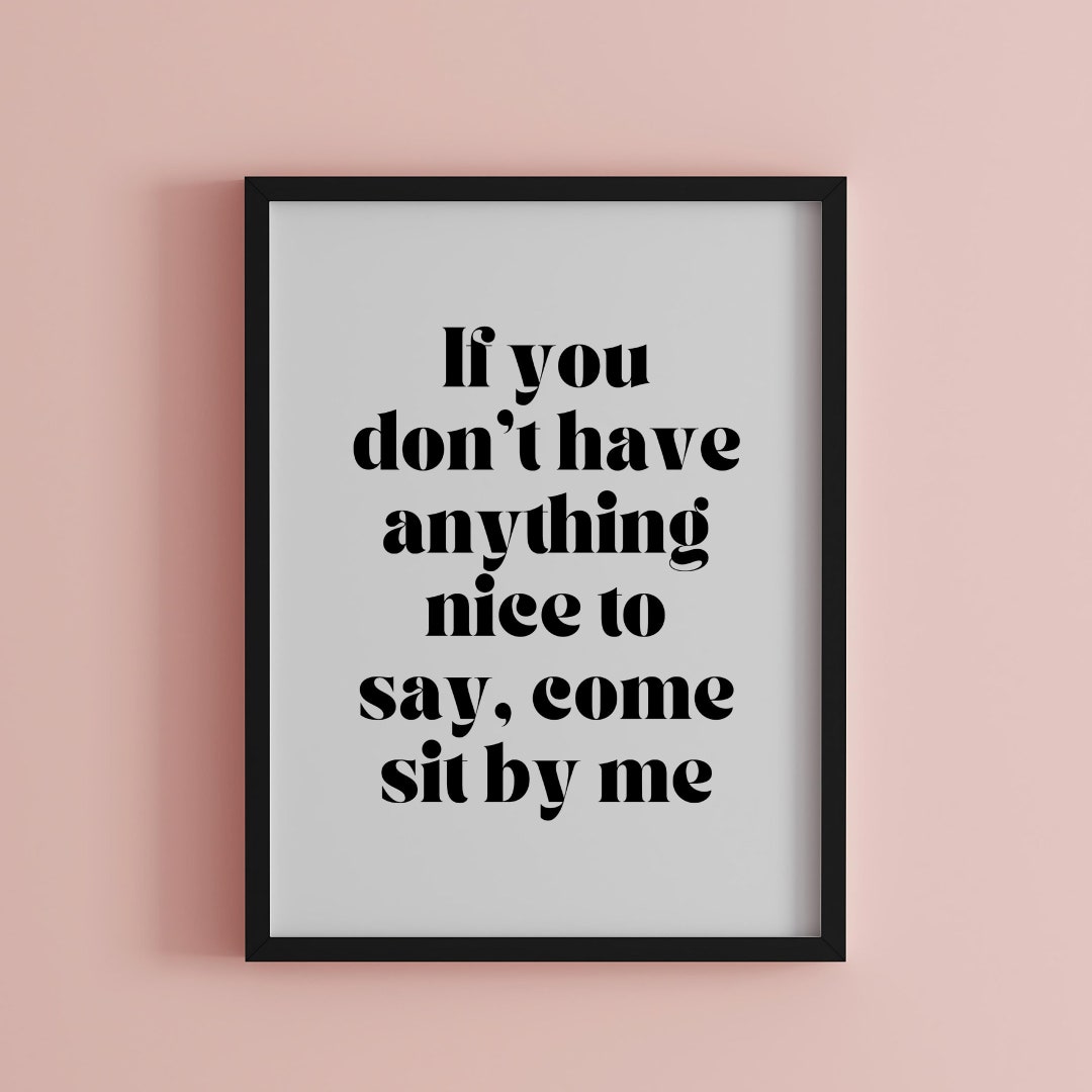 If You Dont Have Anything Nice to Say Come Sit by Me Quote Download ...