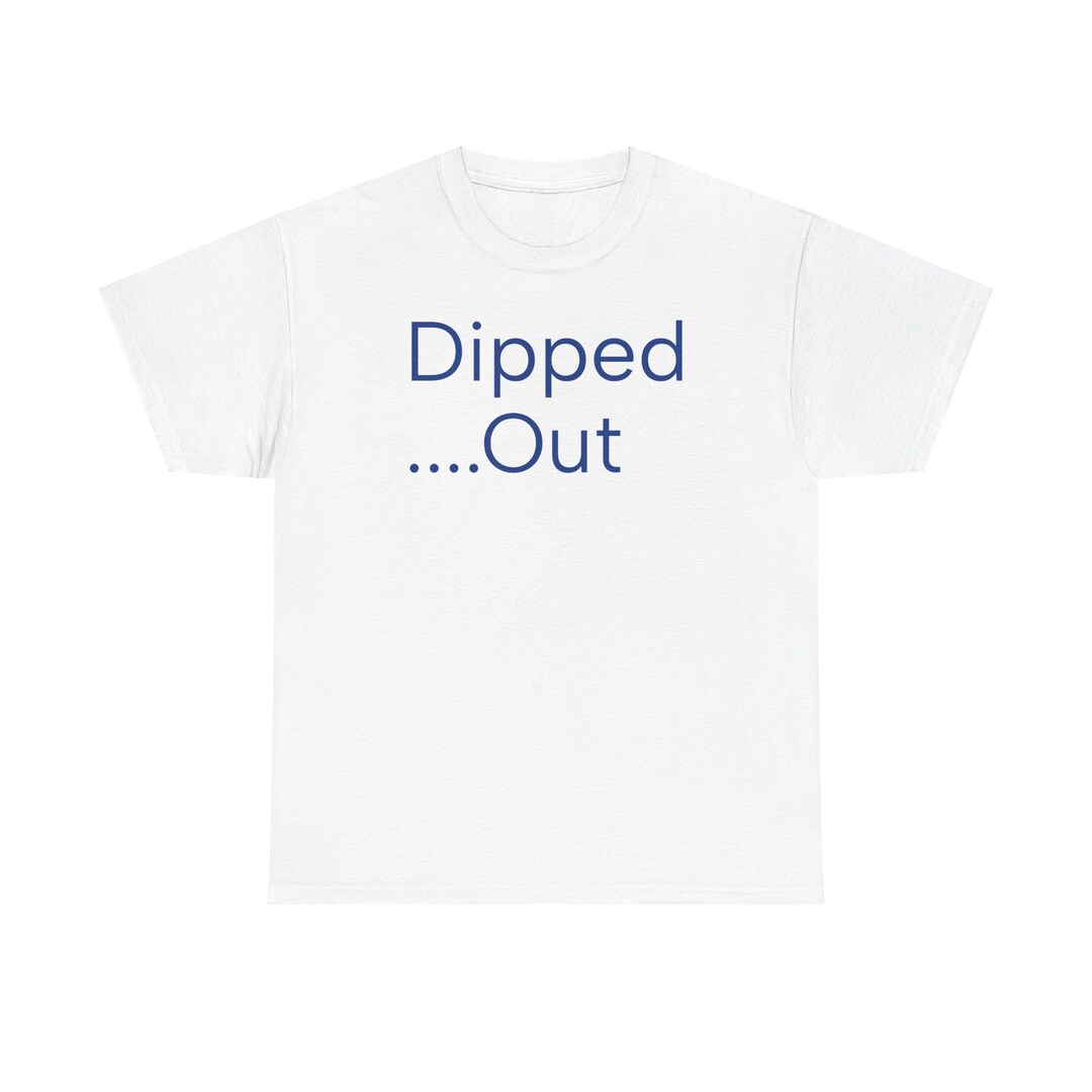 Dipped.... Out Female Male Novelty Funny-unisex Heavy Cotton Tee - Etsy