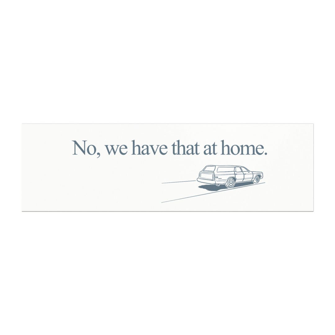 No, We Have That at Home. - Etsy