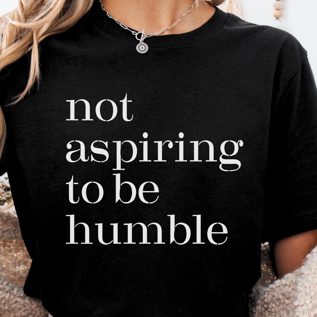 Not Aspiring to Be Humble Shirt - Women Empowerment Feminist Tee - Etsy