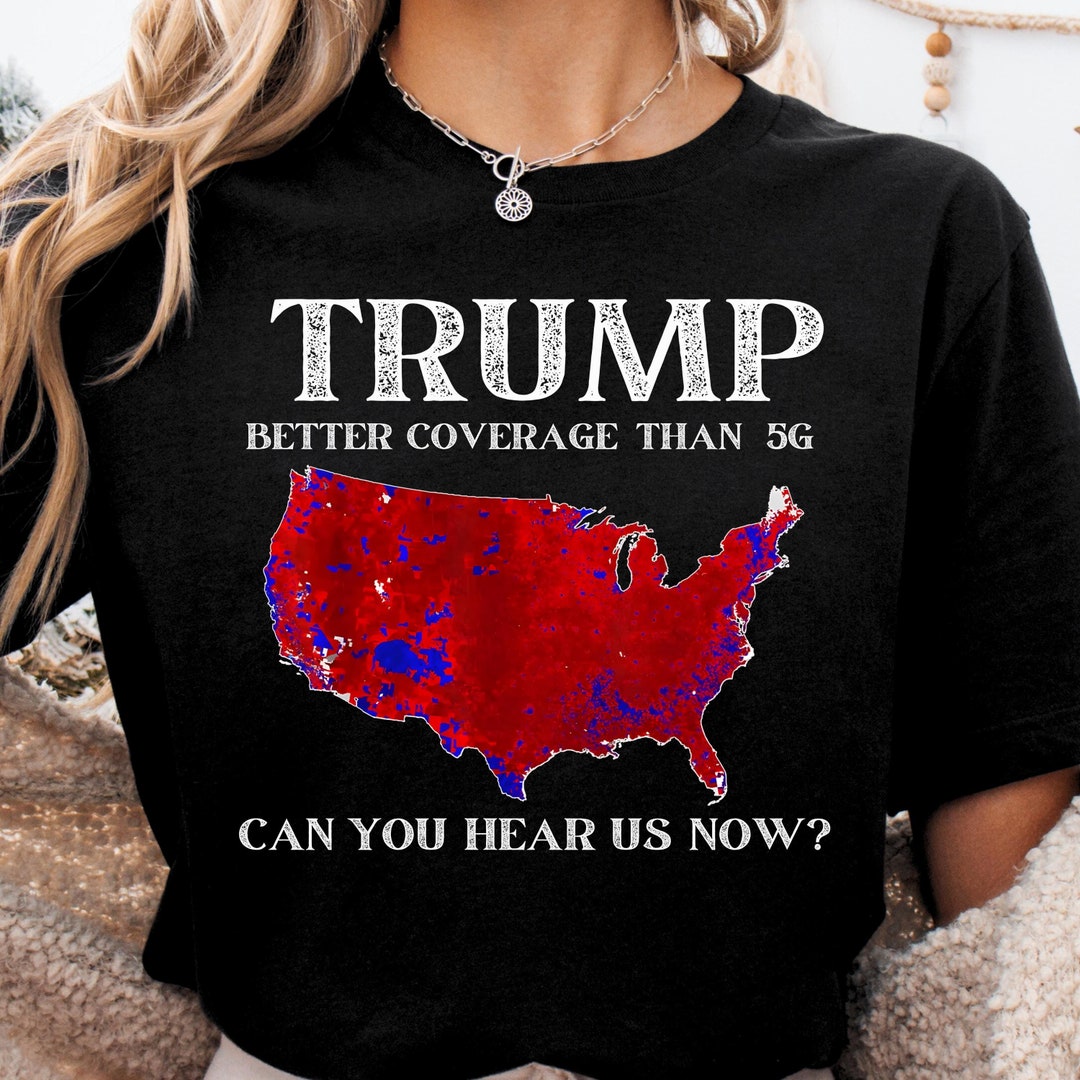 Trump Better Coverage Than 5G Shirt Trendy Trump Shirt Gift for ...