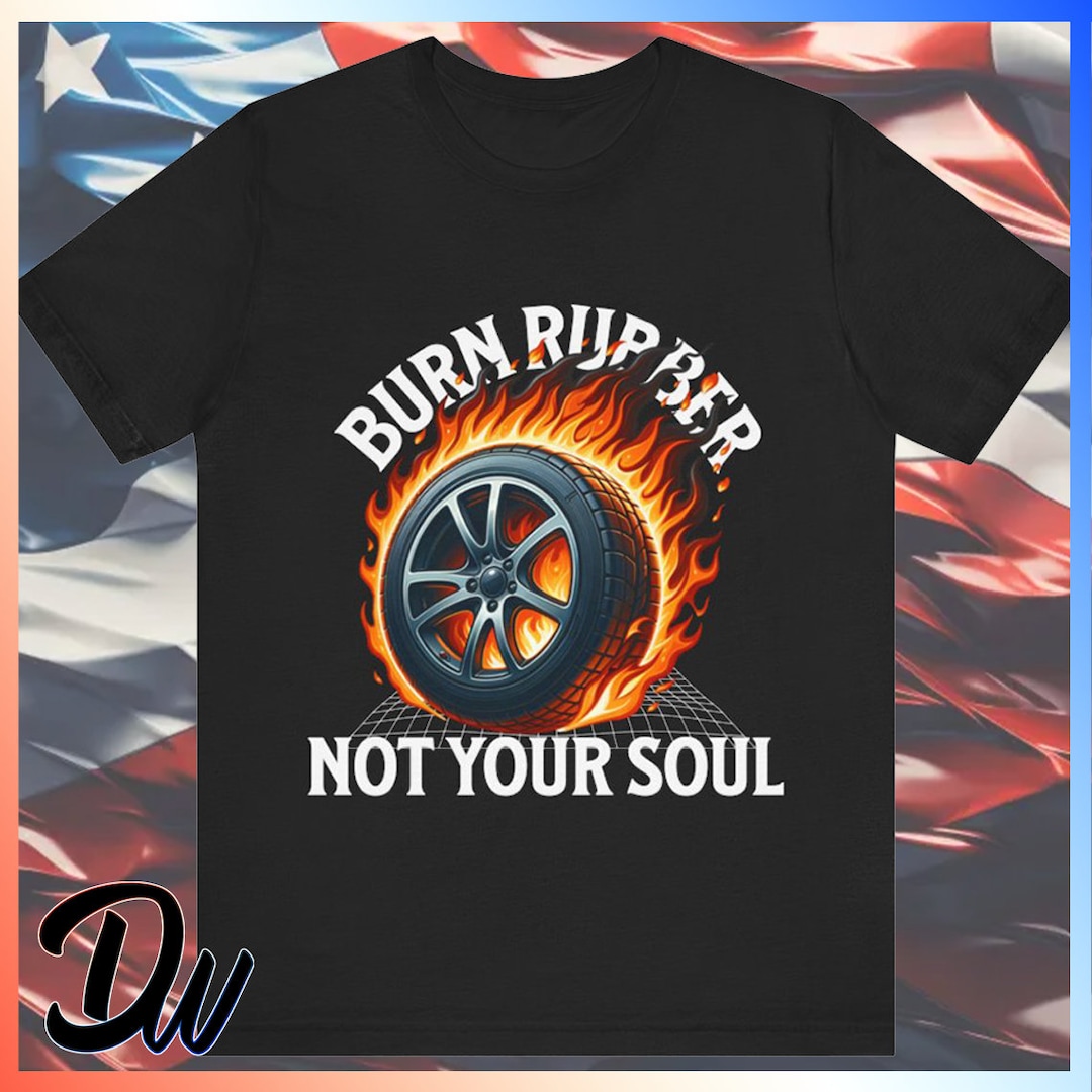 Burn Rubber Not Your Soul, Car Shirt, Car Enthusiast, Biker Shirt, Bike Shirt, Motorcycle Shirt ...