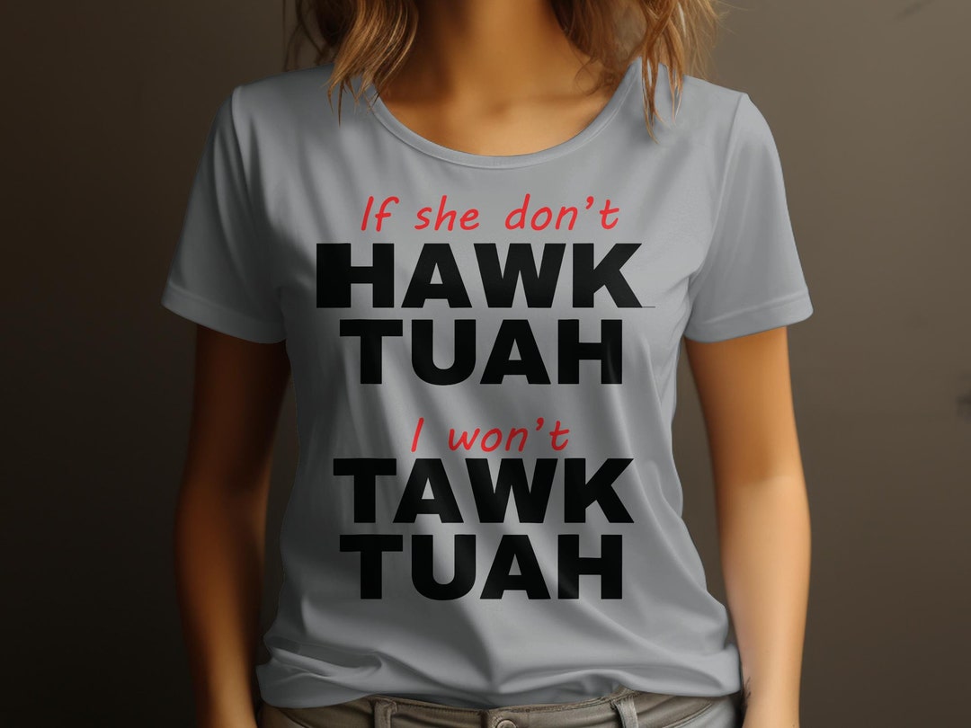 If She Don't HAWK TUAH I Won't Tawk Tuah Funny Quote T-shirt, Bold Text ...