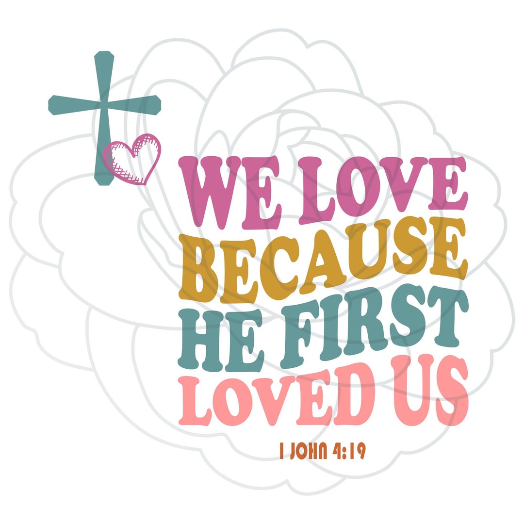 We Love Because He First Loved Us - 1 John 4:19 - Etsy