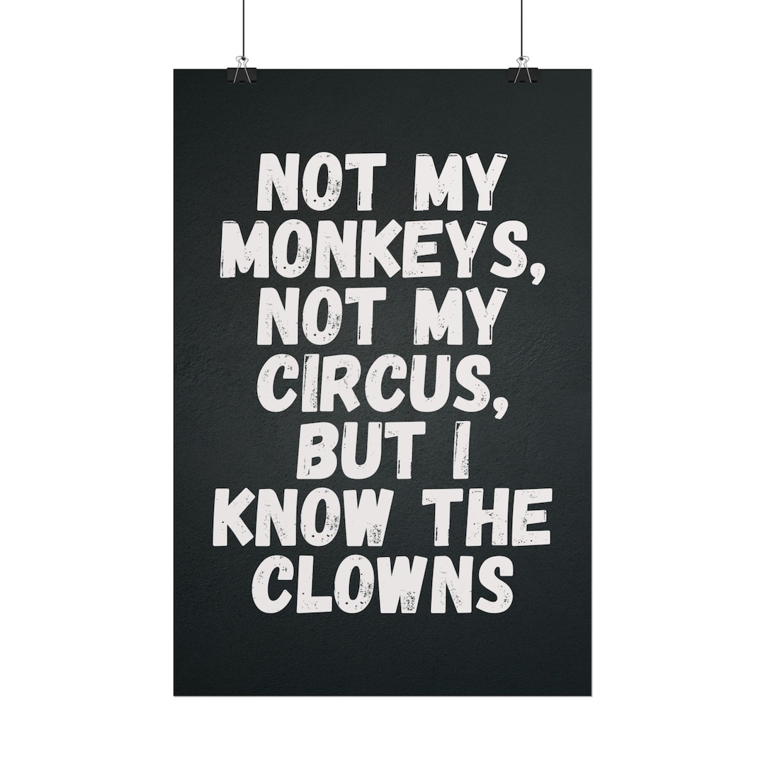 Not My Monkeys, Not My Circus, but I Know the Clowns Black Poster - Etsy
