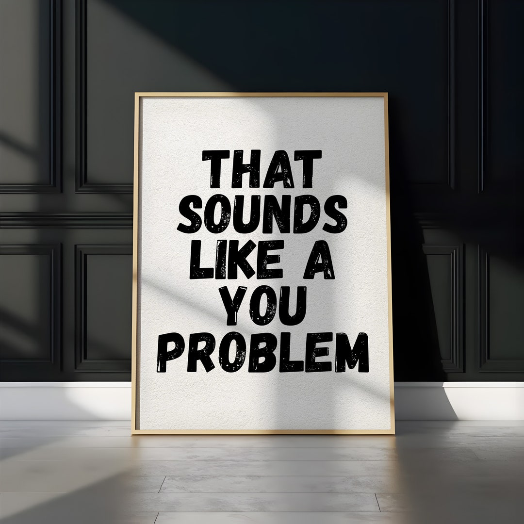 That Sounds Like a You Problem Unique Wall Decor Poster - Etsy