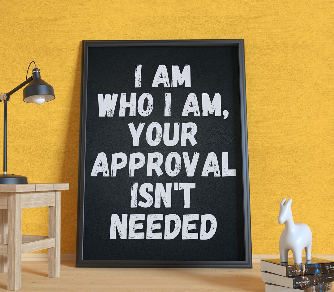 I Am Who I Am, Your Approval Isn't Needed Motivational Quotes Poster - Etsy