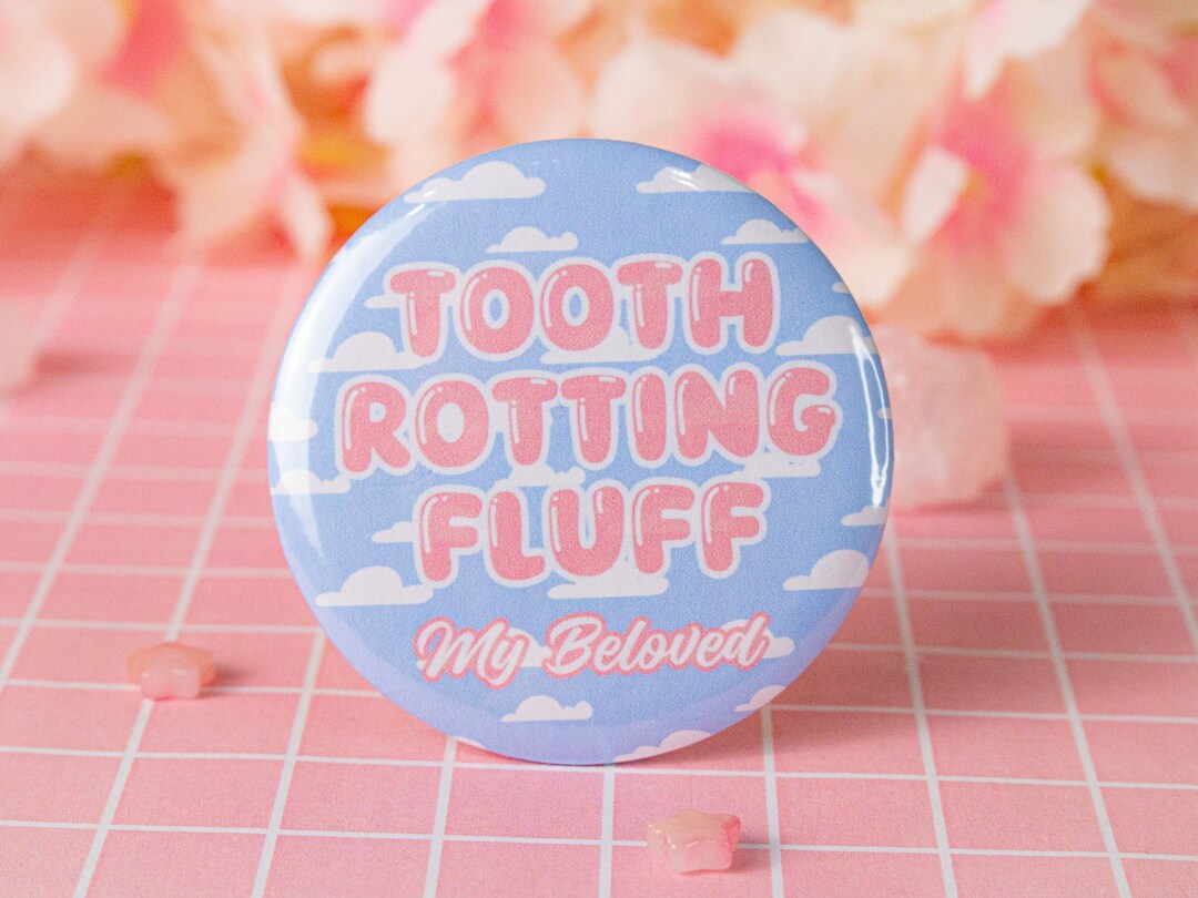Tooth Rotting Fluff My Beloved Badge | Fanfiction Button Pin | Fandom ...