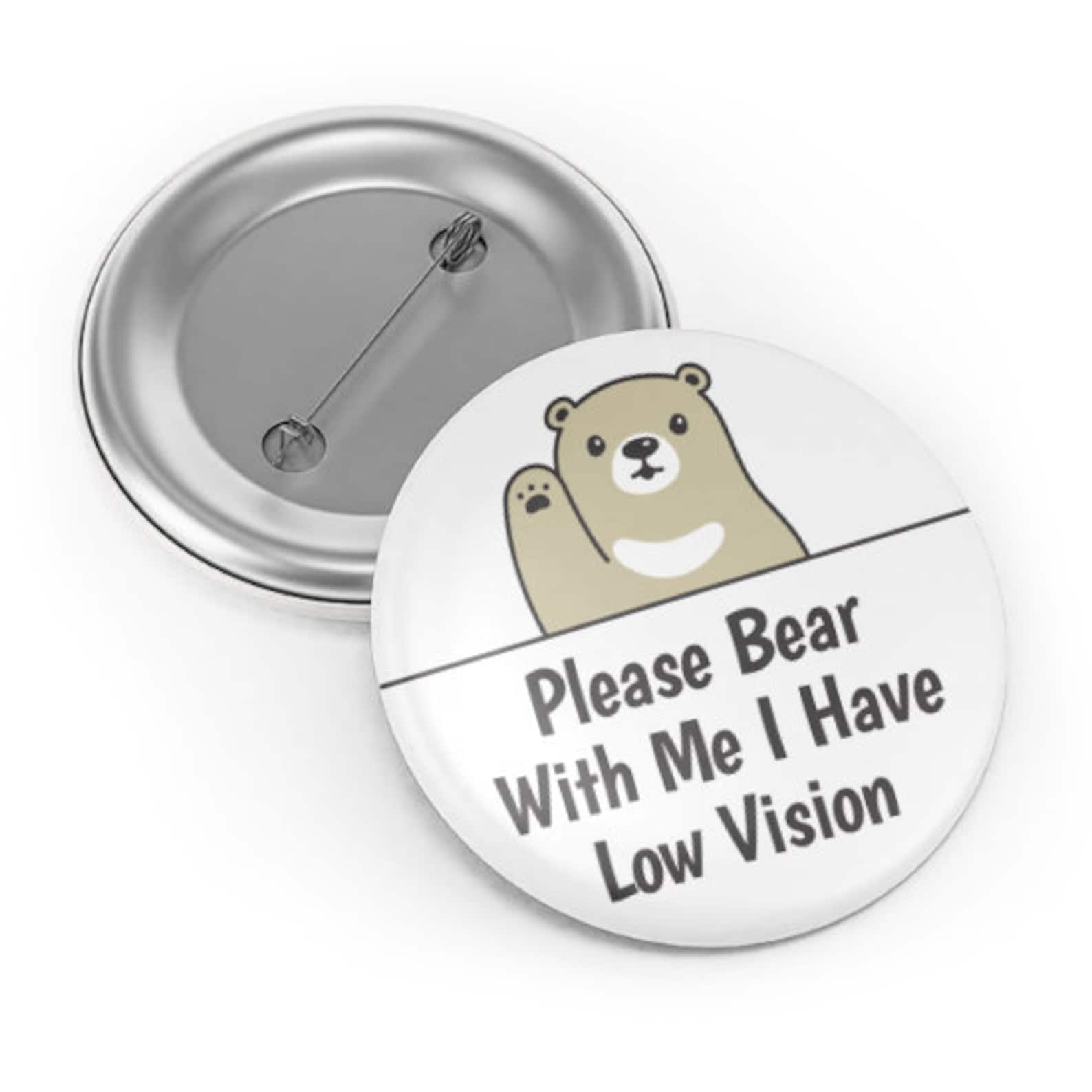 Please Bear With Me I Have Low Vision Badge Button Pin | Etsy