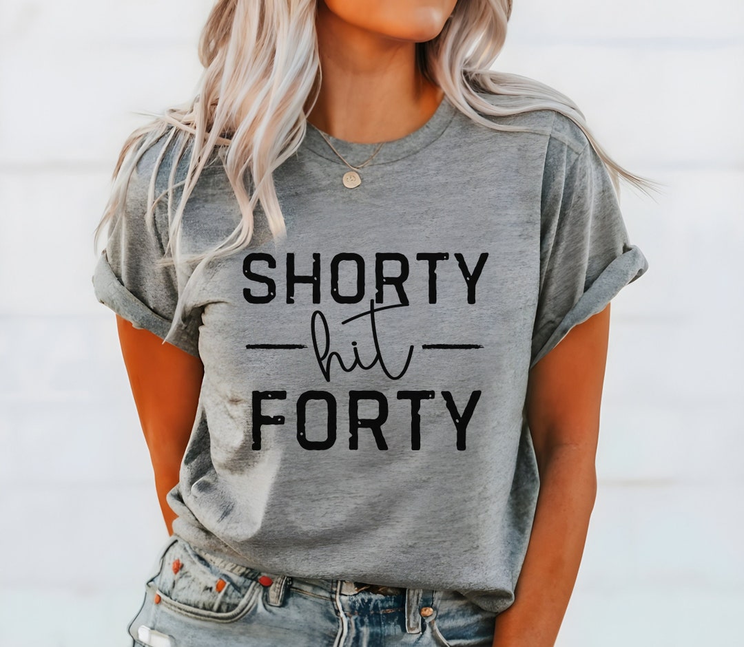 Shorty Hit Forty Shirt, 40th Birthday Shirt, Funny Birthday Shirt ...