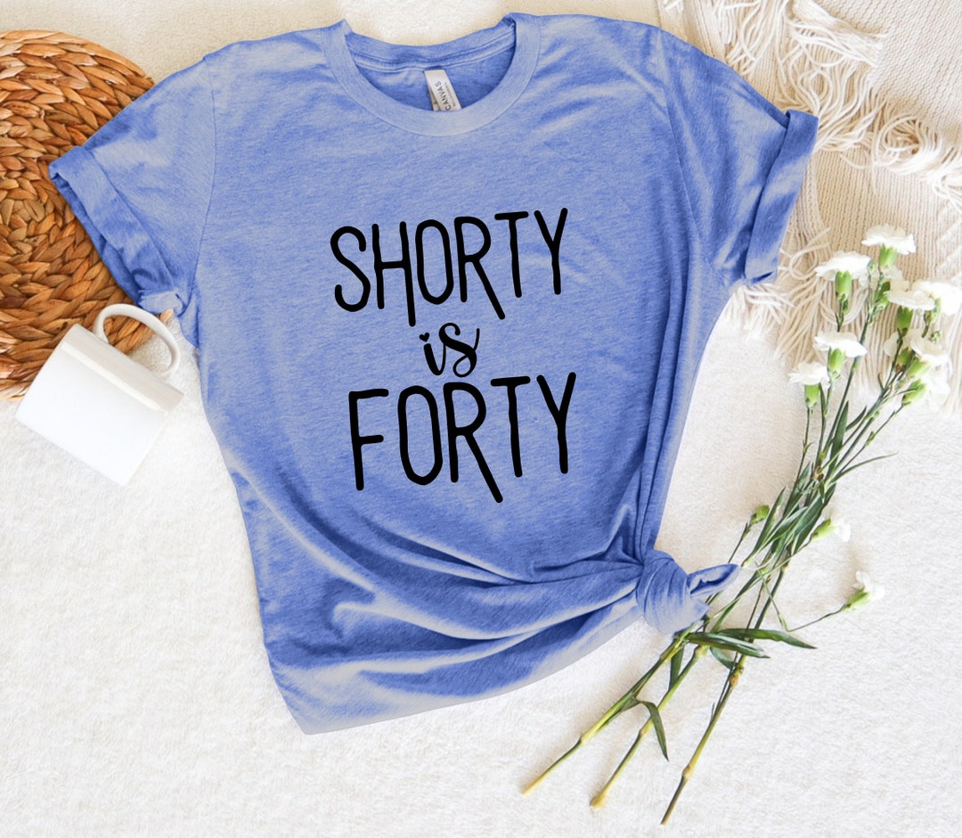 Shorty is Forty Shirt 40th Birthday Shirt Funny Birthday Shirt Birthday ...