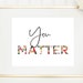 You Matter Print / You Matter Sign / Classroom Sign / | Etsy
