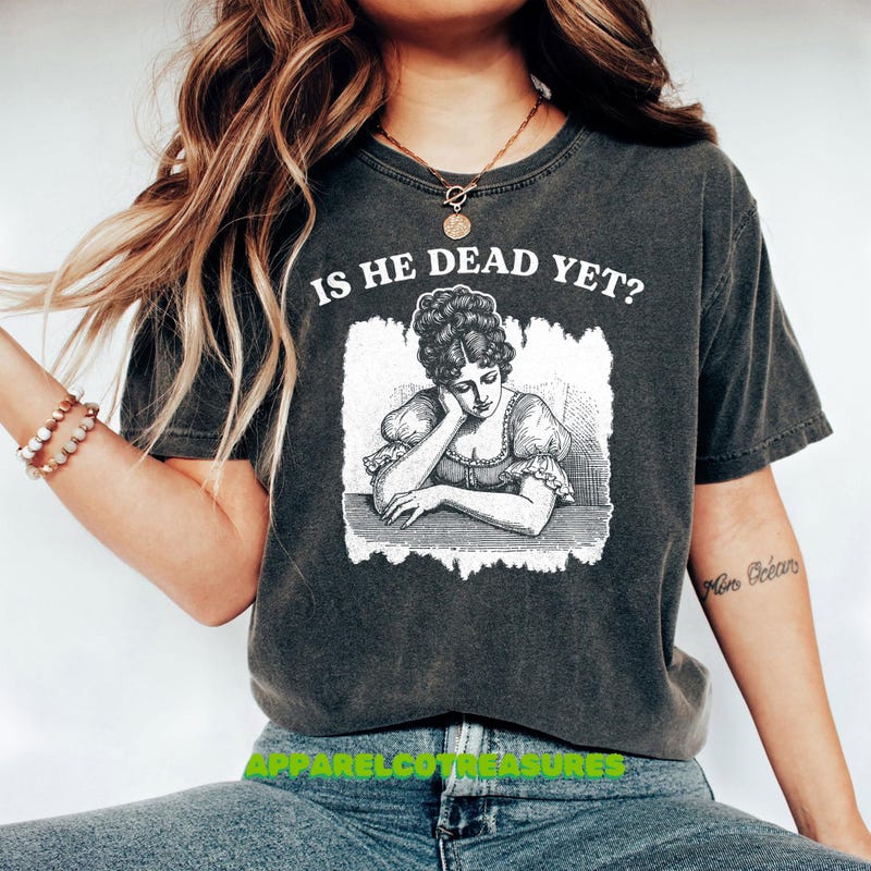 Is He Dead yet Tshirt - Etsy