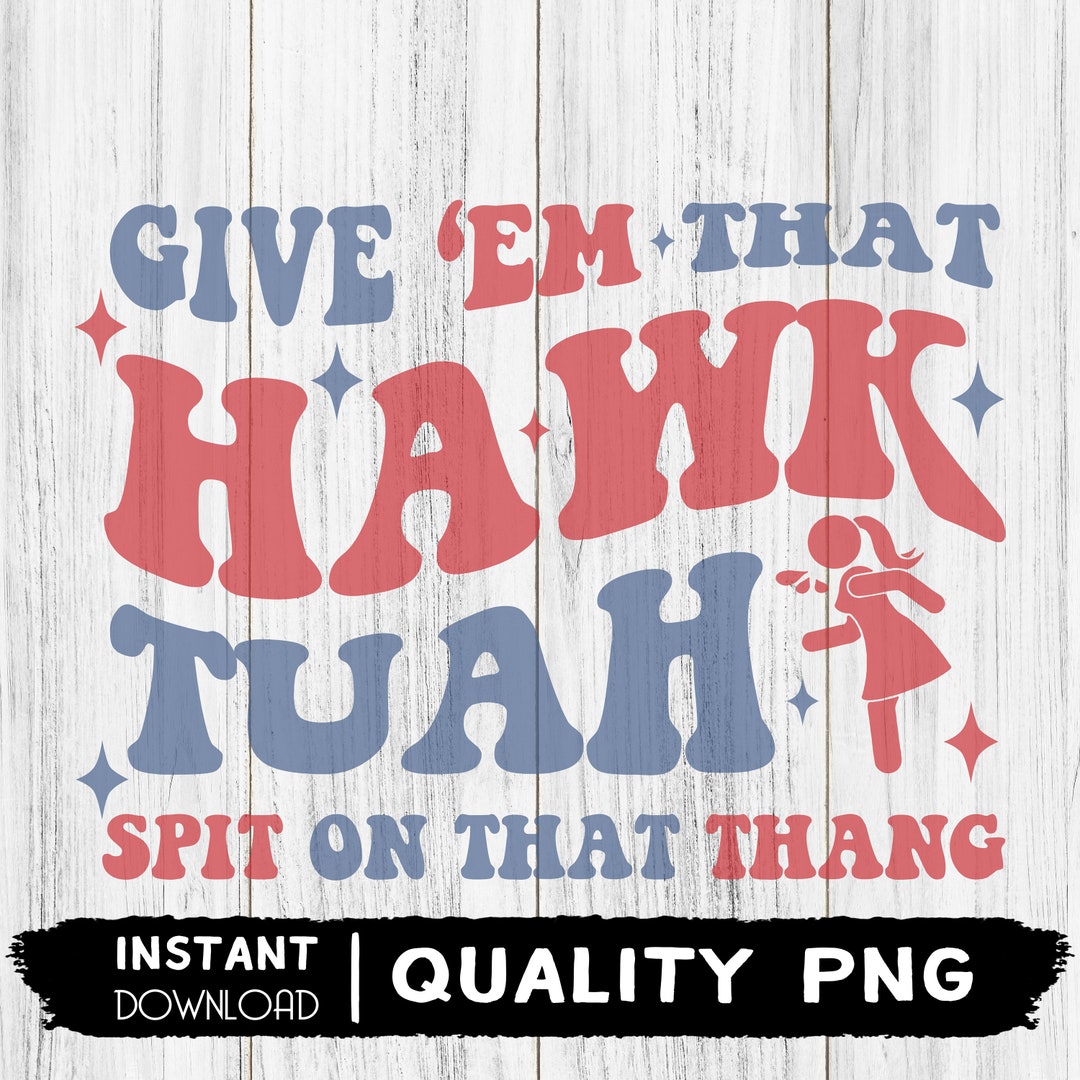 Give 'em That Hawk Tuah File Png, Spit on That Thang File Png, Give Em ...