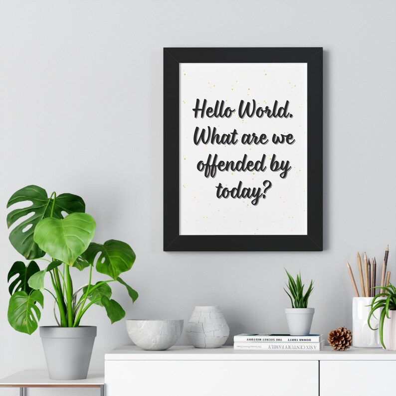 Hello World What Are We Offended by Today Framed Poster, Sarcastic ...