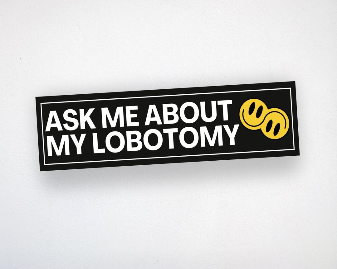 Lobotomy Bumper Sticker, Unhinged Bumper Stickers, Dark Humor Bumper ...