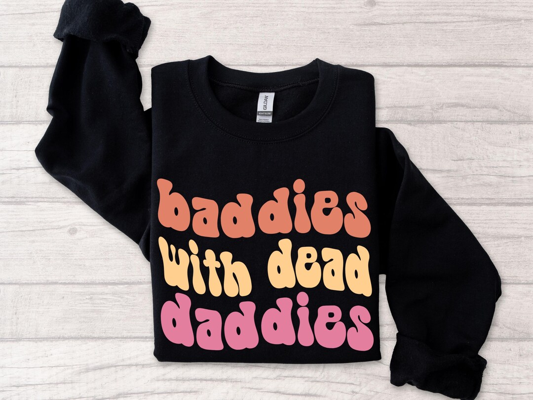Baddies With Dead Daddies Groovy Quote Sweatshirt, Dead Daddies Groovy ...