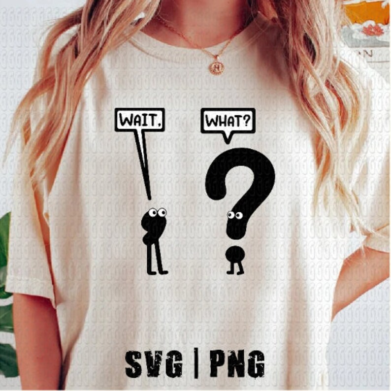 Wait What SVG, Wait What Png, Humor Svg, Wait What Shirt Svg ...