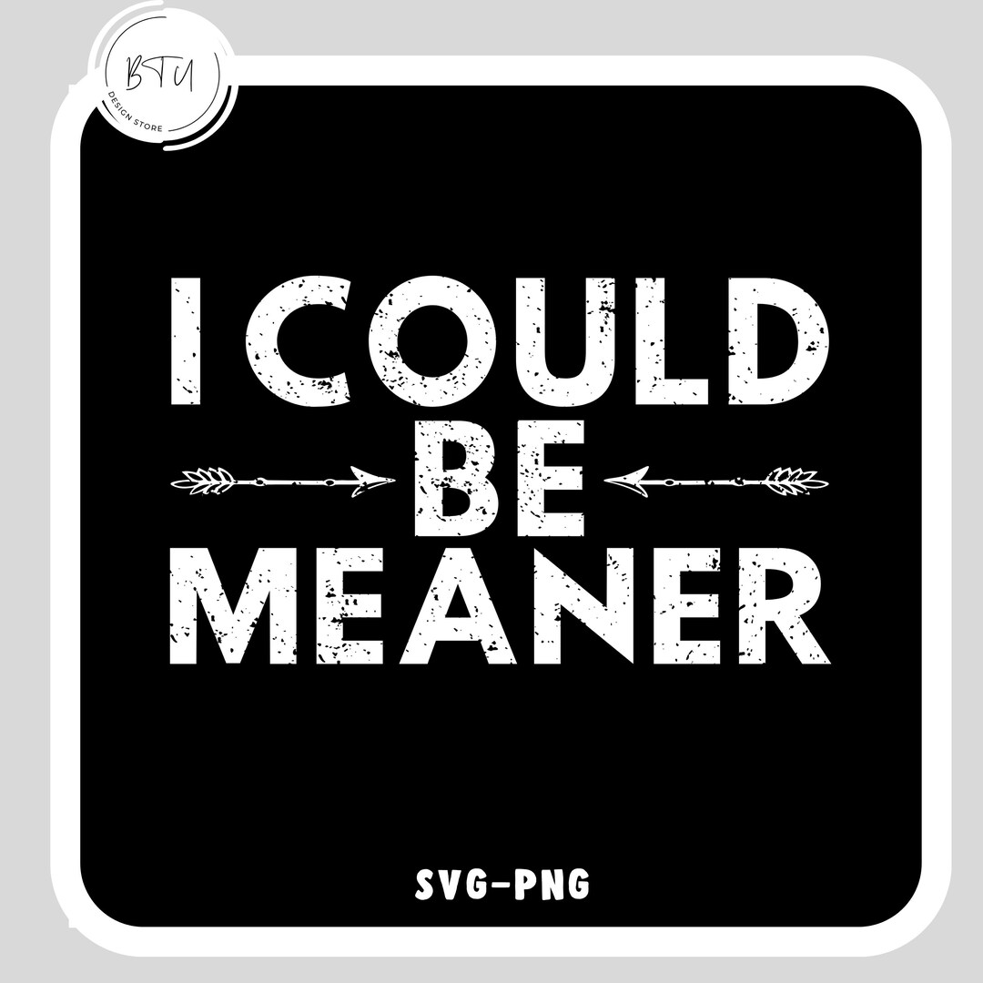 I Could Be Meaner Svg-png, Funny Humor Svg-png, Sarcasm Svg, Sarcastic ...