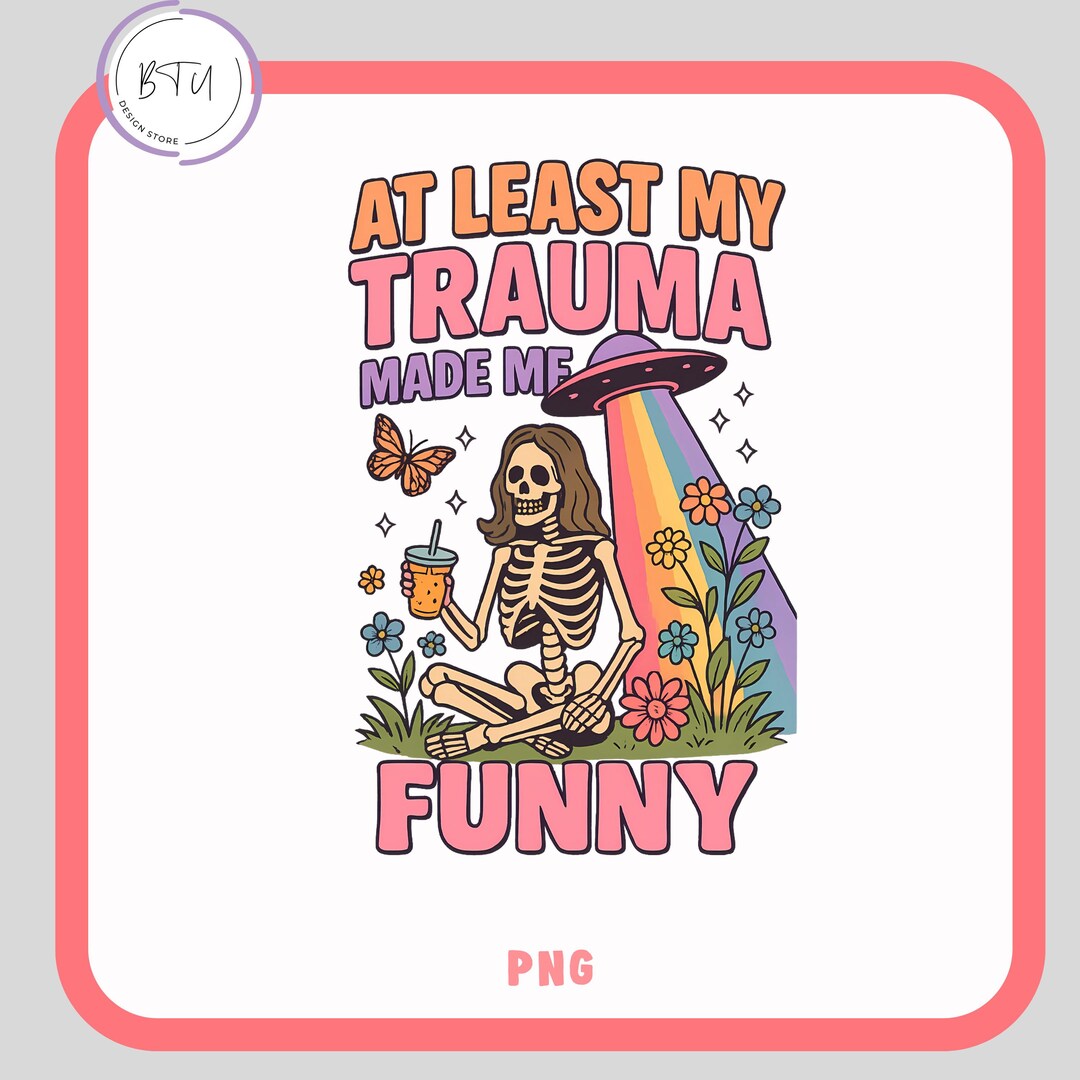 At Least My Trauma Made Me Funny PNG, Funny Skeleton Png, Sarcastic ...