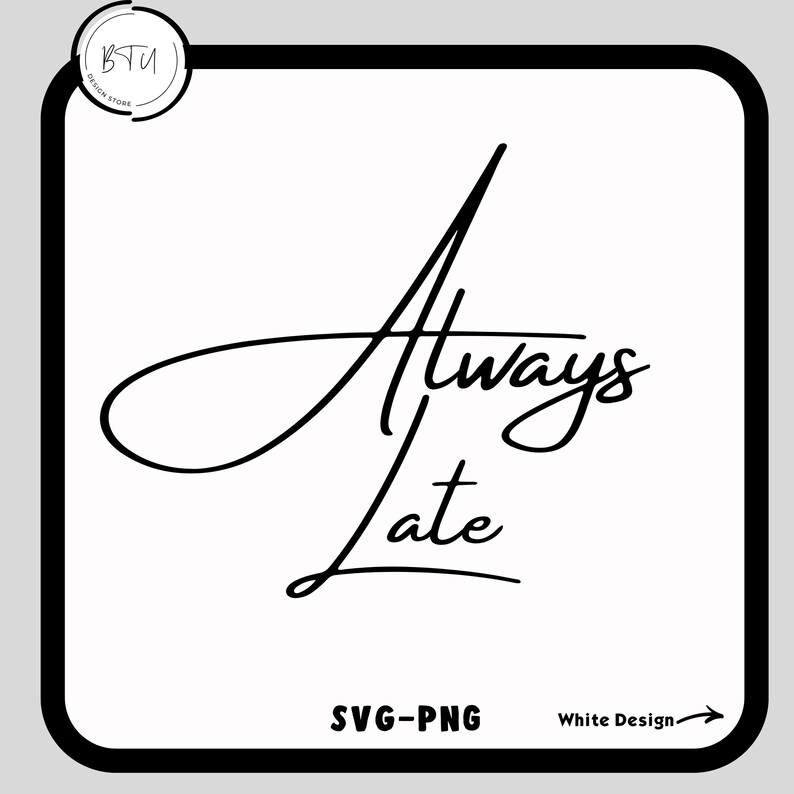 Always Late Svg-png, PNG Quotes, Digital Download, Instant Download ...