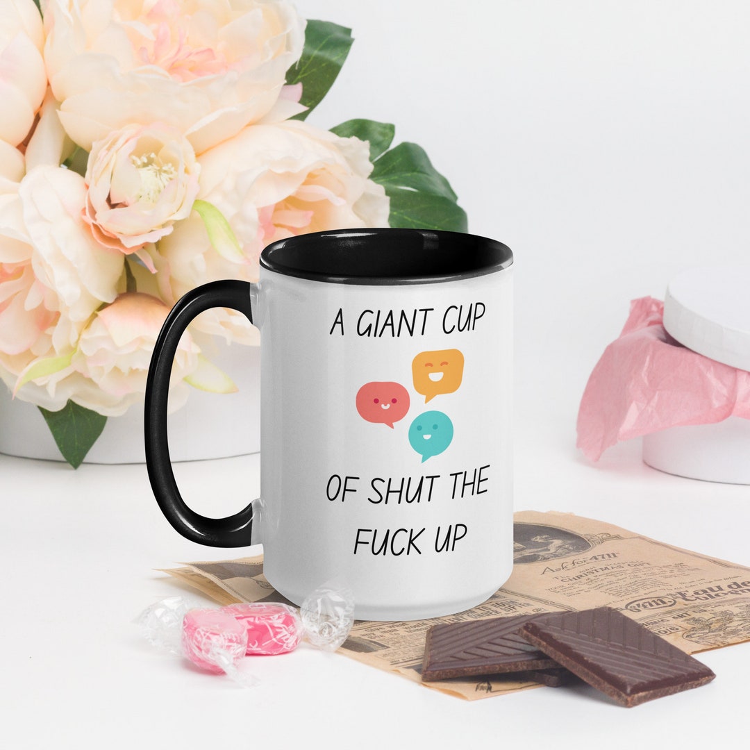 Funny 15oz Mug - 'A Giant Cup of Shut the F*ck Up' - Color Inside ...