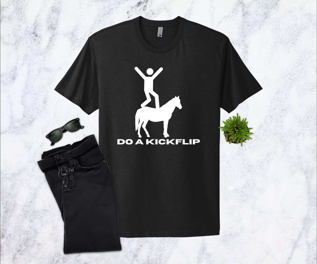 Do a Kickflip Horse Shirt - Funny Skateboard Meme T-shirt, Sarcastic ...