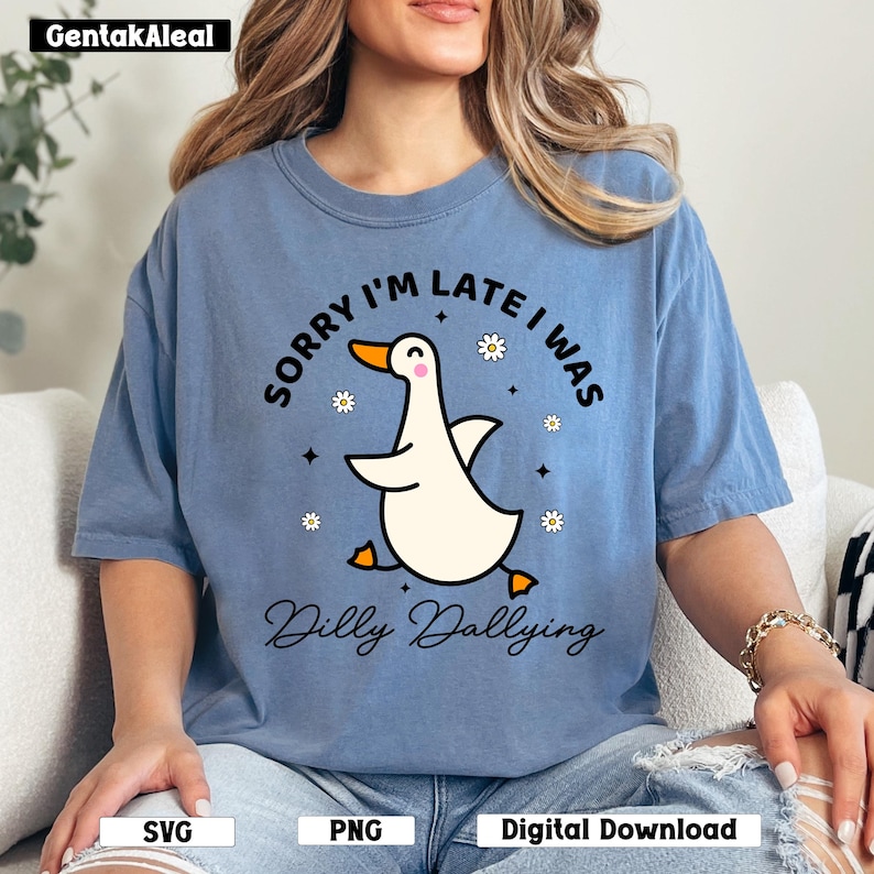 Sorry I'm Late I Was Dilly Dallying Goose SVG PNG Design, Digital ...