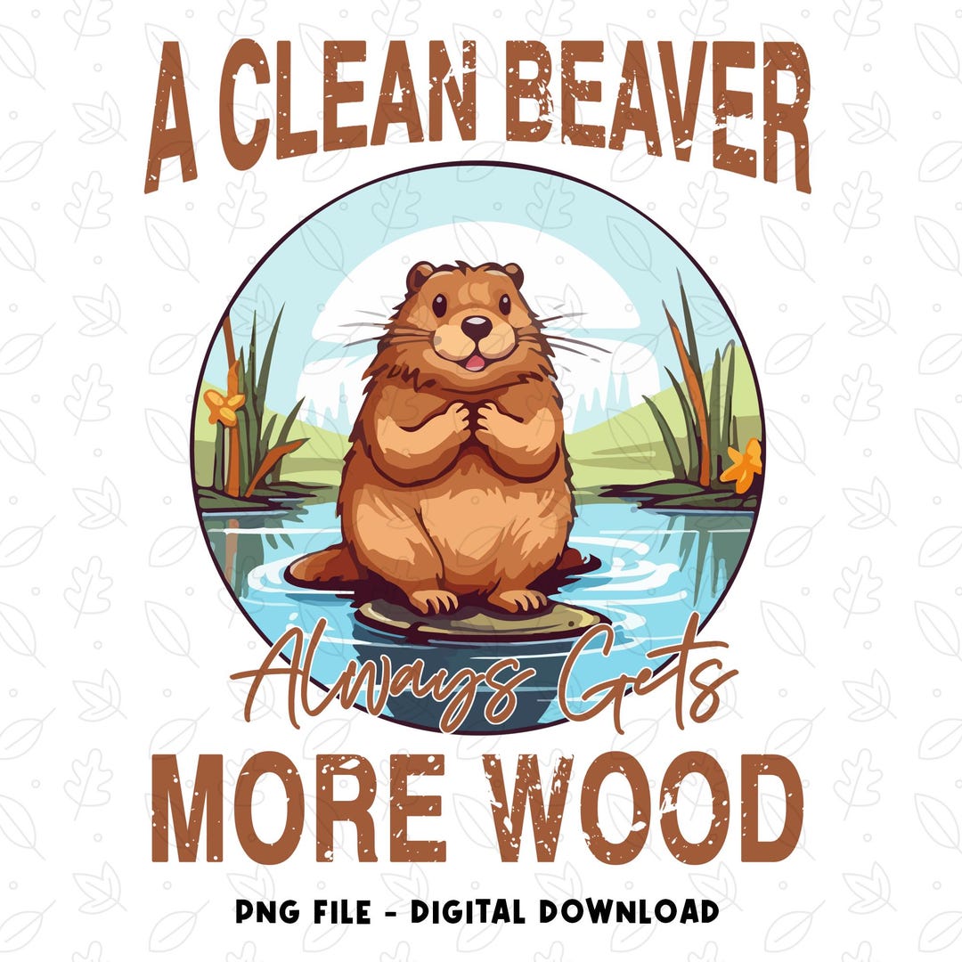 A Clean Beaver Always Gets More Wood PNG, Funny Sarcastic Png, Adult ...