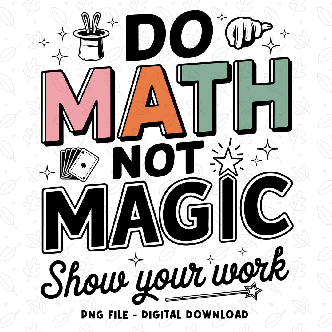 Do Math Not Magic Png Svg, Show Your Work Math Teacher Tee Design ...