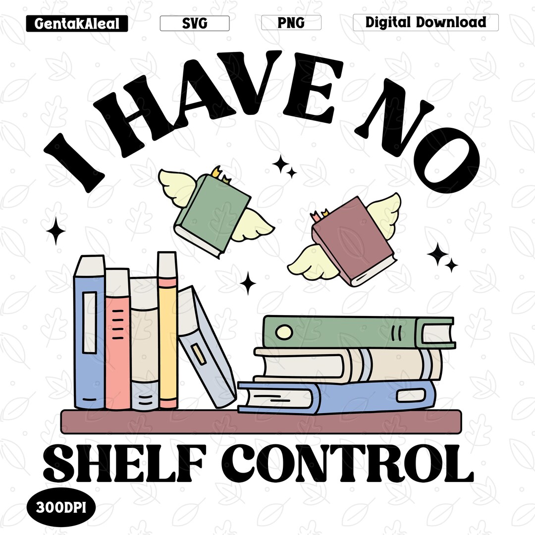 I Have No Shelf Control Png, Book Lover Svg, Trendy Bookish Svg ...