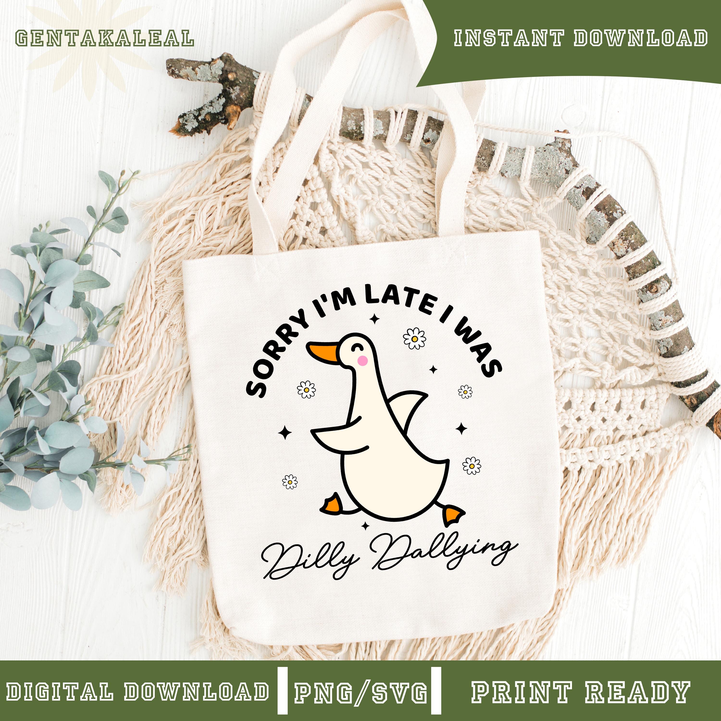 Sorry I'm Late I Was Dilly Dallying Goose SVG PNG Design, Digital ...