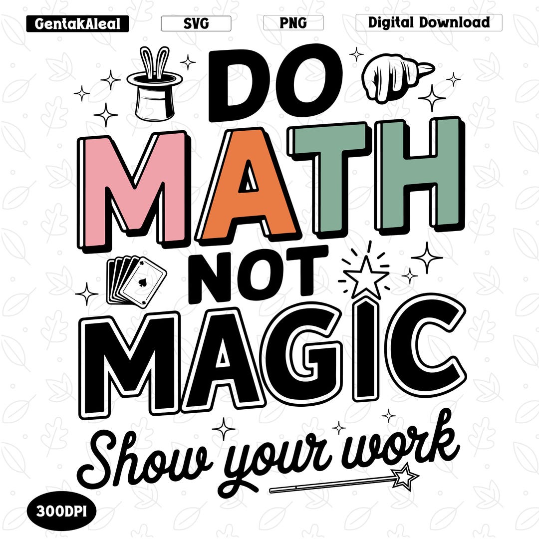 Do Math Not Magic Png Svg, Show Your Work Math Teacher Tee Design ...