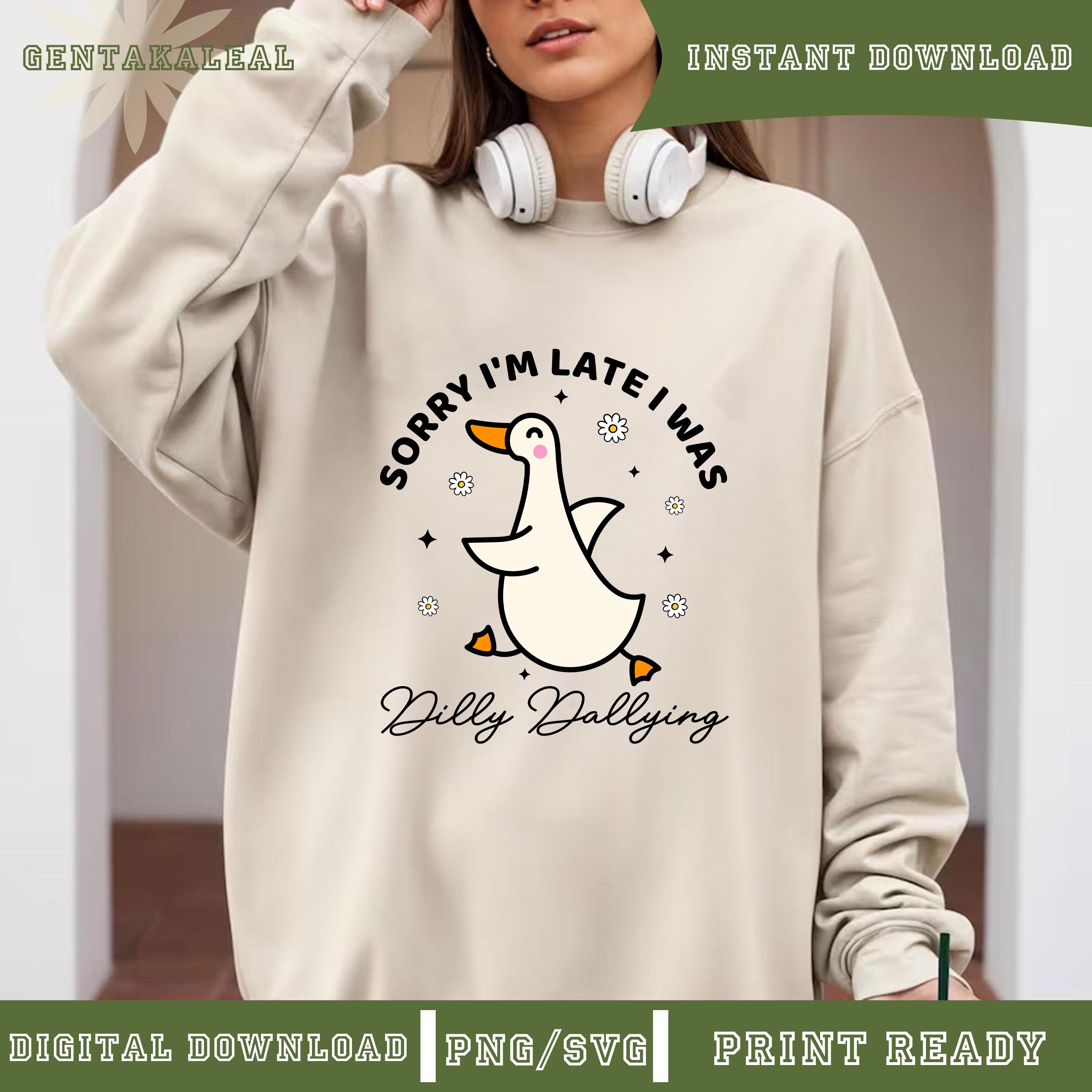 Sorry I'm Late I Was Dilly Dallying Goose SVG PNG Design, Digital ...